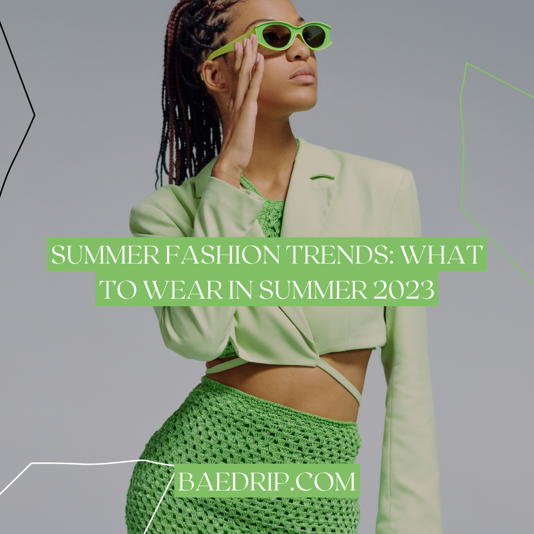 Summer Fashion Trends: What to Wear in Summer 2023 – BaeDrip
